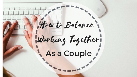 How to Balance Working Together as a Couple